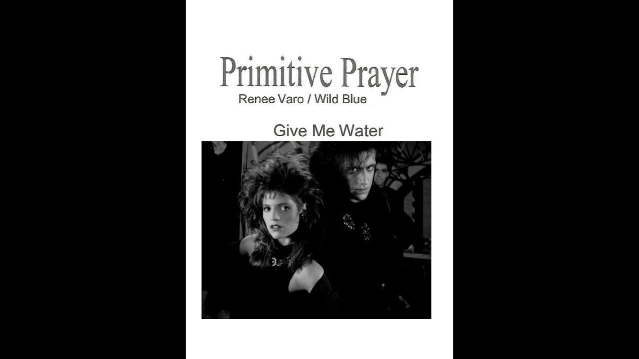 PRIMITIVE PRAYER - Give Me Water (aorheart) Renee Varo WILD BLUE - YouTube