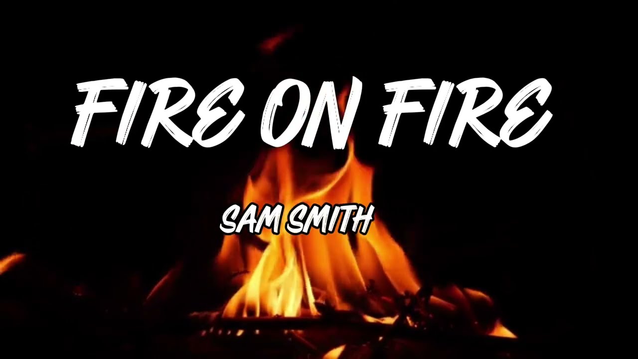 SAM SMITH - FIRE ON FIRE (Lyrics) - YouTube