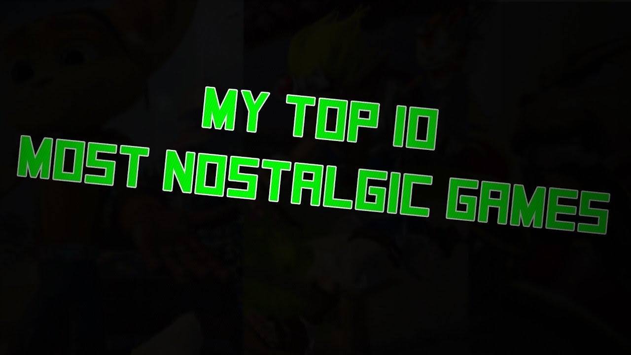 My Top 10: Most Nostalgic Games - YouTube
