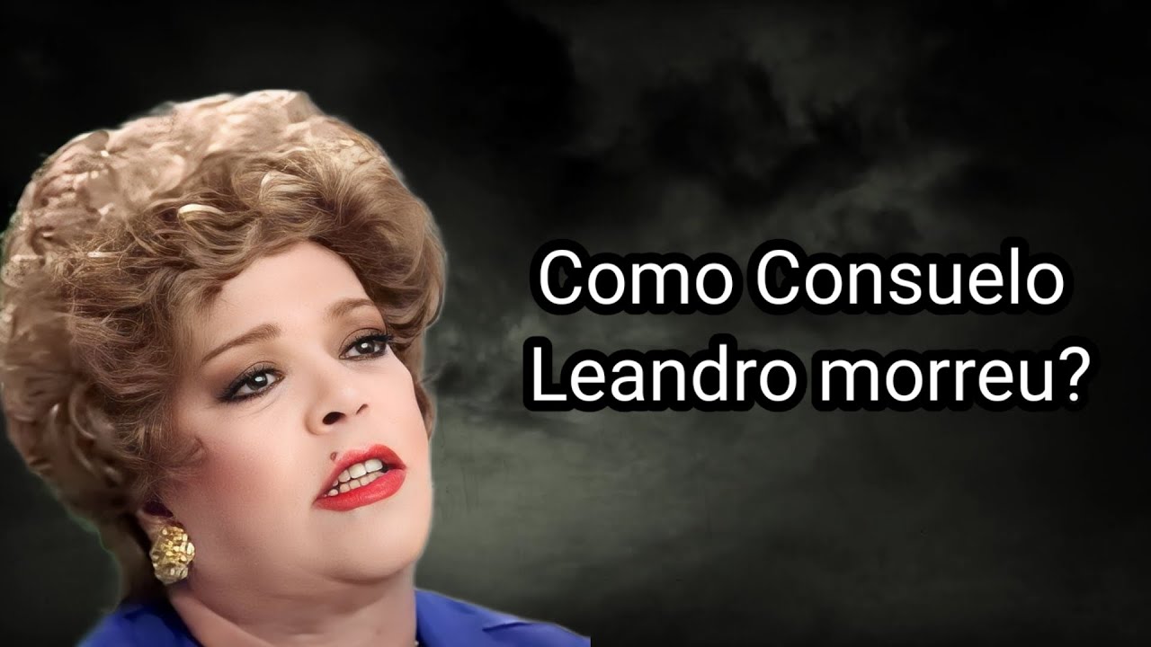 COMO CONSUELO LEANDRO MORREU? - YouTube