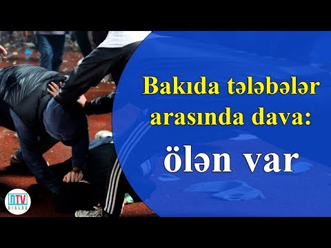 Bakıda tələbələr arasında dava: ölən var
