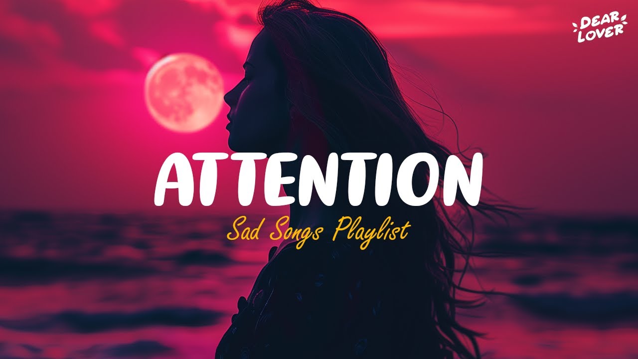 Attention 💔 Sad songs playlist for broken heart ~ Depressing songs that ...