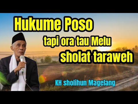 KH sholihun Magelang. Hukume Poso tapi ora tau Melu sholat taraweh 