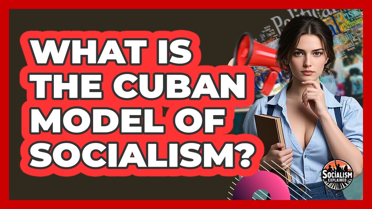 What Is The Cuban Model Of Socialism? - Socialism Explained - YouTube