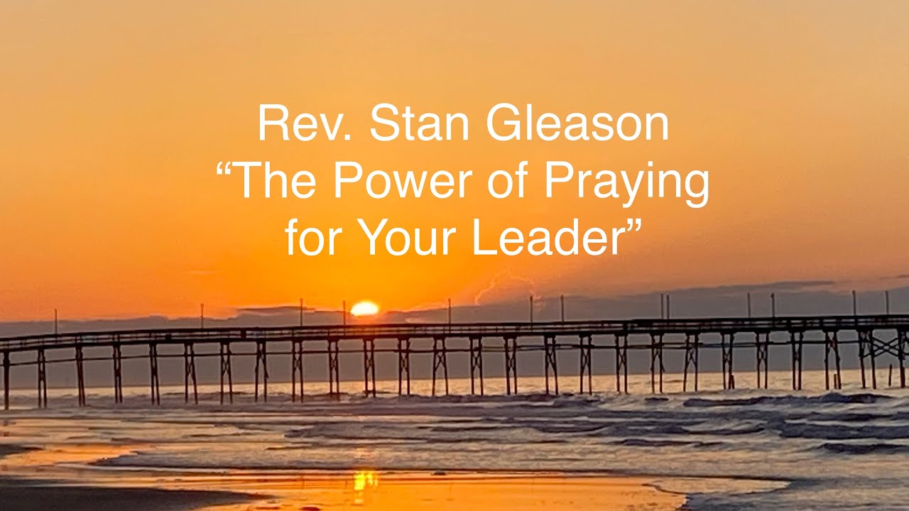 Rev. Stan Gleason “The Power of Praying for Your Leader” - YouTube