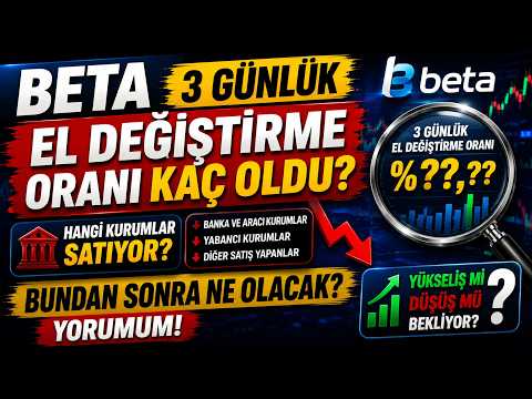 BETA 3 GÜNLÜK EL DEĞİŞTİERME ORANI KAÇ OLDU VE HANGİ KURUMLAR SATIYOR BUNDAN SONRA NE OLACAK YORUMUM