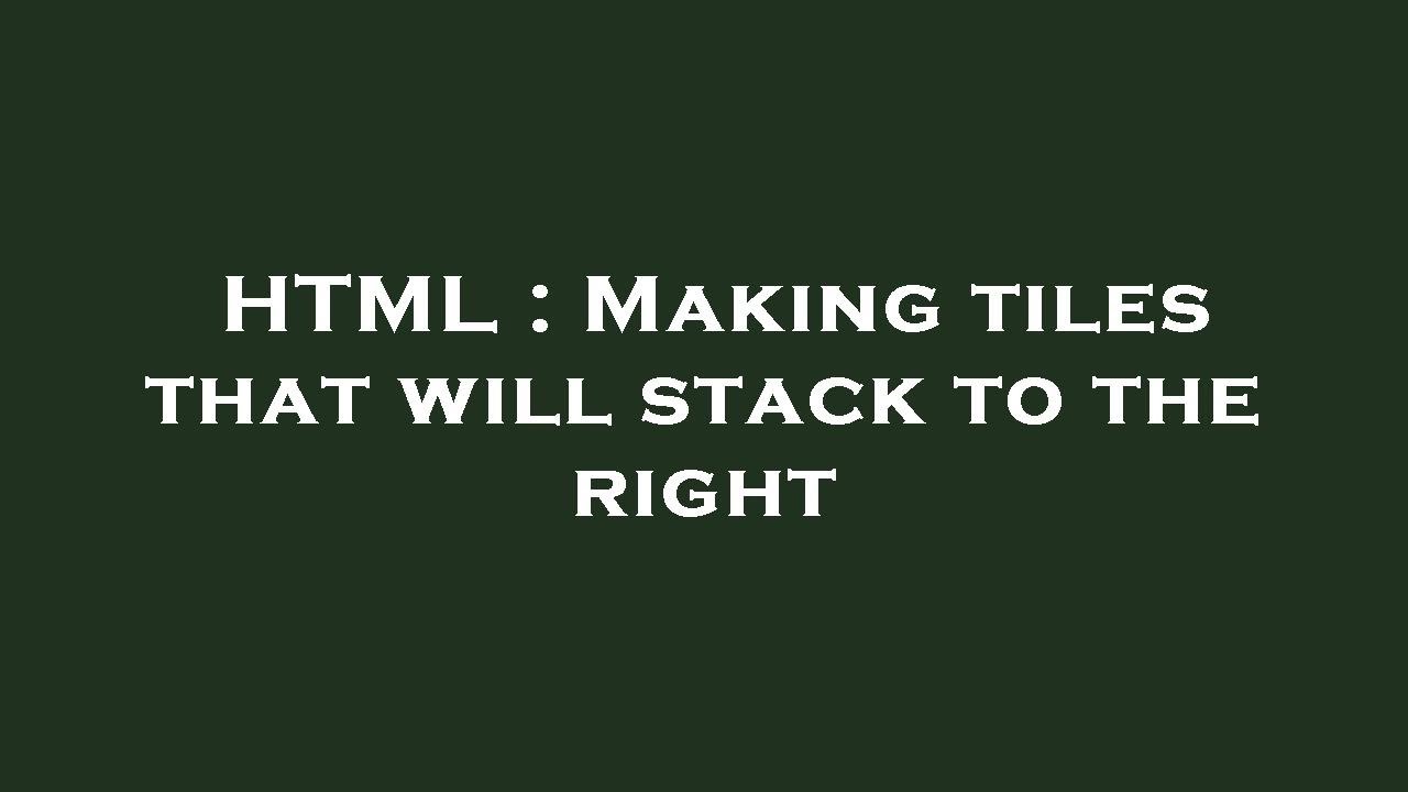 HTML : Making tiles that will stack to the right - YouTube