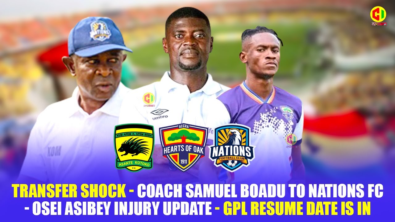 🌈📢TRANSFER SHOCK🚨COACH SAMUEL BOADU TO NATIONS FC-🔥OSEI ASIBEY INJURY ...