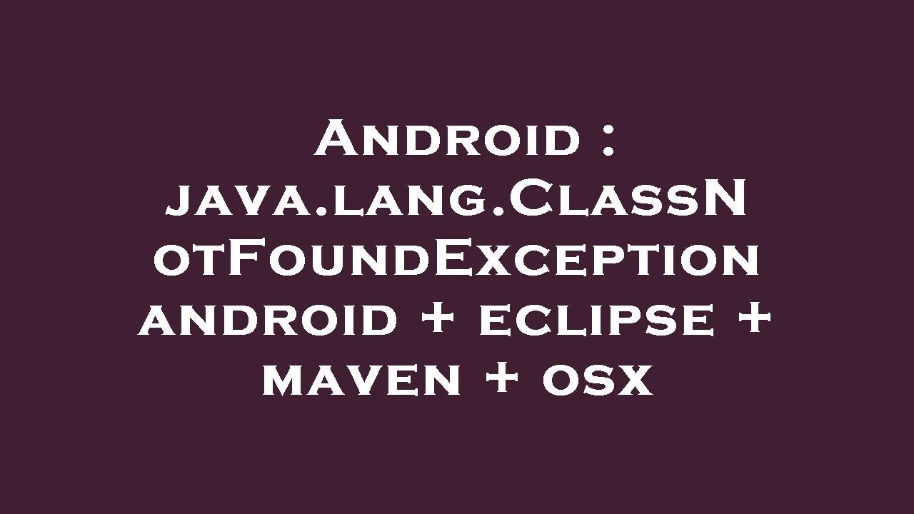 Android Javalangclassnotfoundexception Android Eclipse Maven Osx Youtube 1267