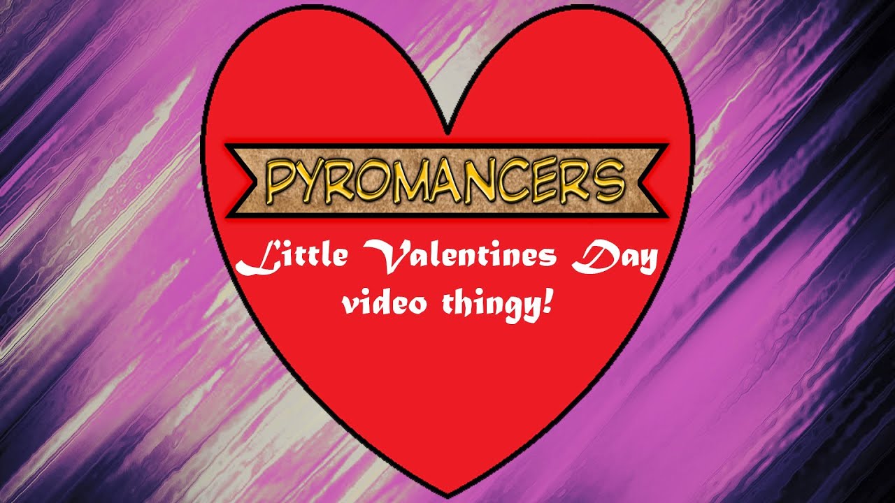 Pyromancer Mini-Ventures: Valentine Awareness Day - YouTube