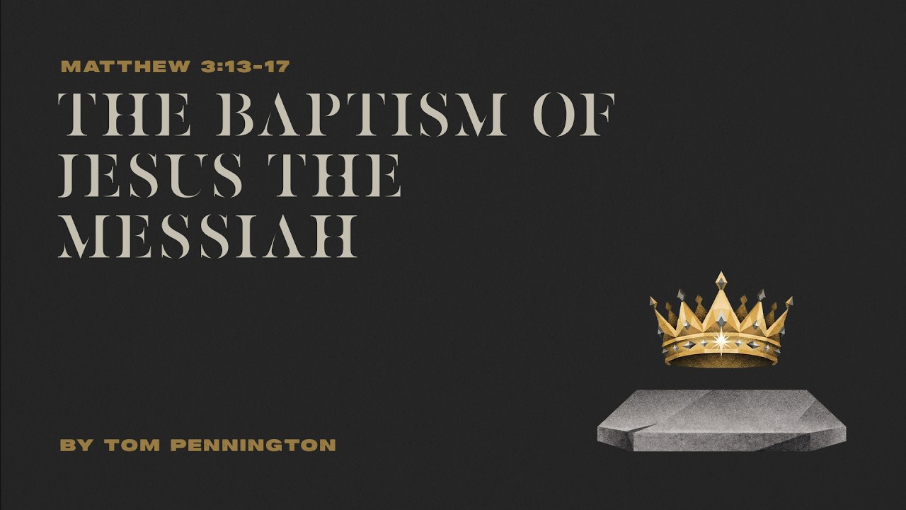The Baptism of Jesus the Messiah | Matthew 3:13–17 | Tom Pennington ...