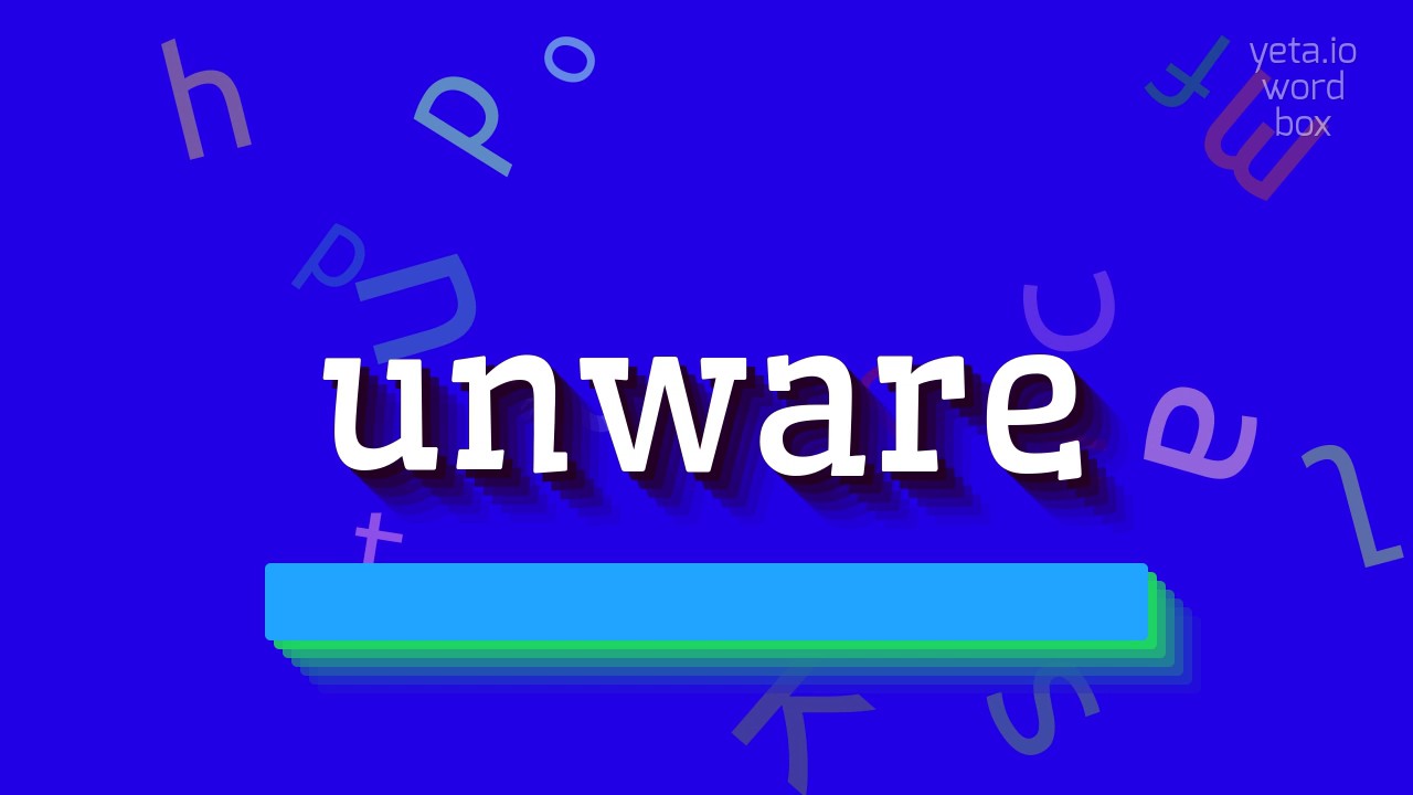 How to say "unware"! (High Quality Voices) - YouTube