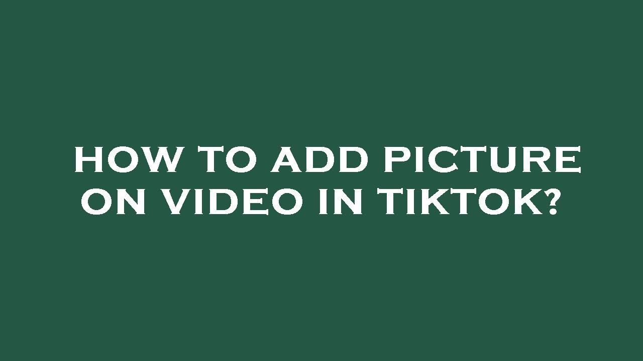 How To Add Picture On Video In Tiktok YouTube how-to-add-picture-on-video-in-tiktok-youtube