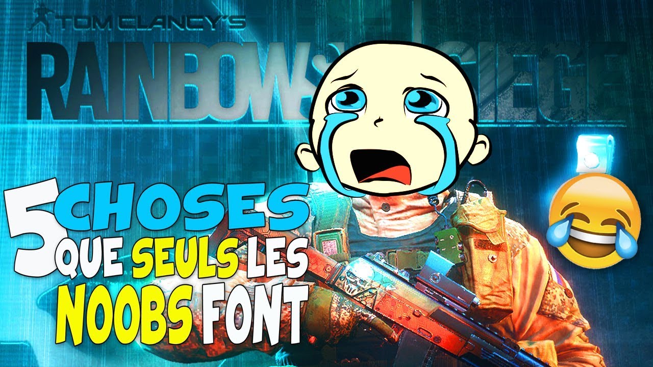 5 CHOSES QUE SEULS LES NOOBS FONT sur RAINBOW SIX SIEGE - YouTube