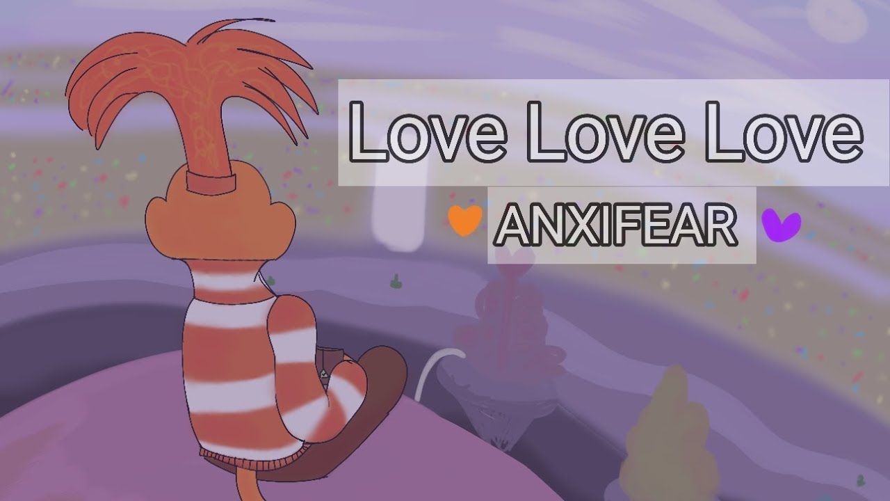 Love Love Love | ANXIFEAR Animatic | - YouTube