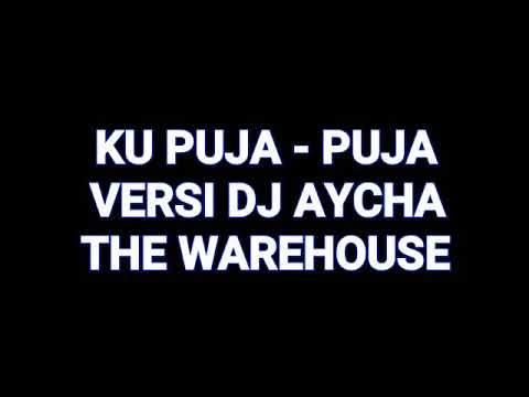 KU PUJA PUJA VERSI DJ AYCHA THE WAREHOUSE