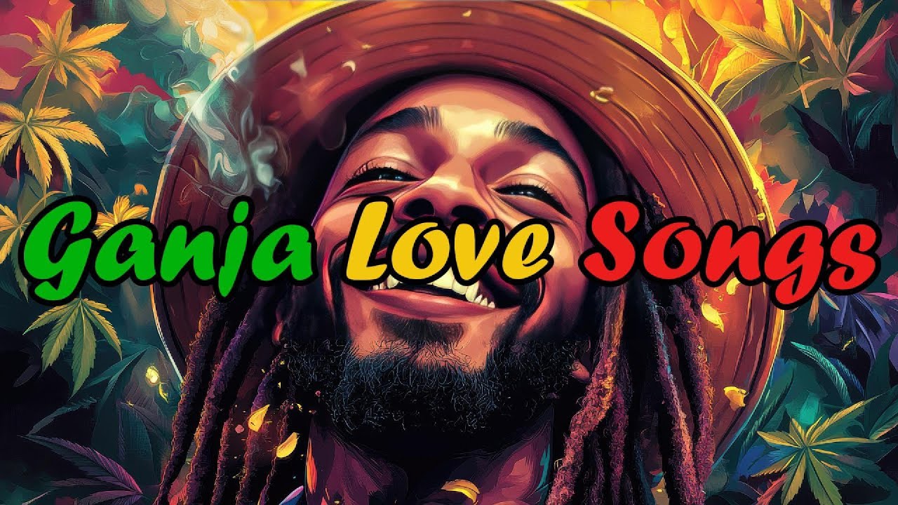 Ganja Love Songs: Songs to Feel & Chill/ Reggae Music - YouTube