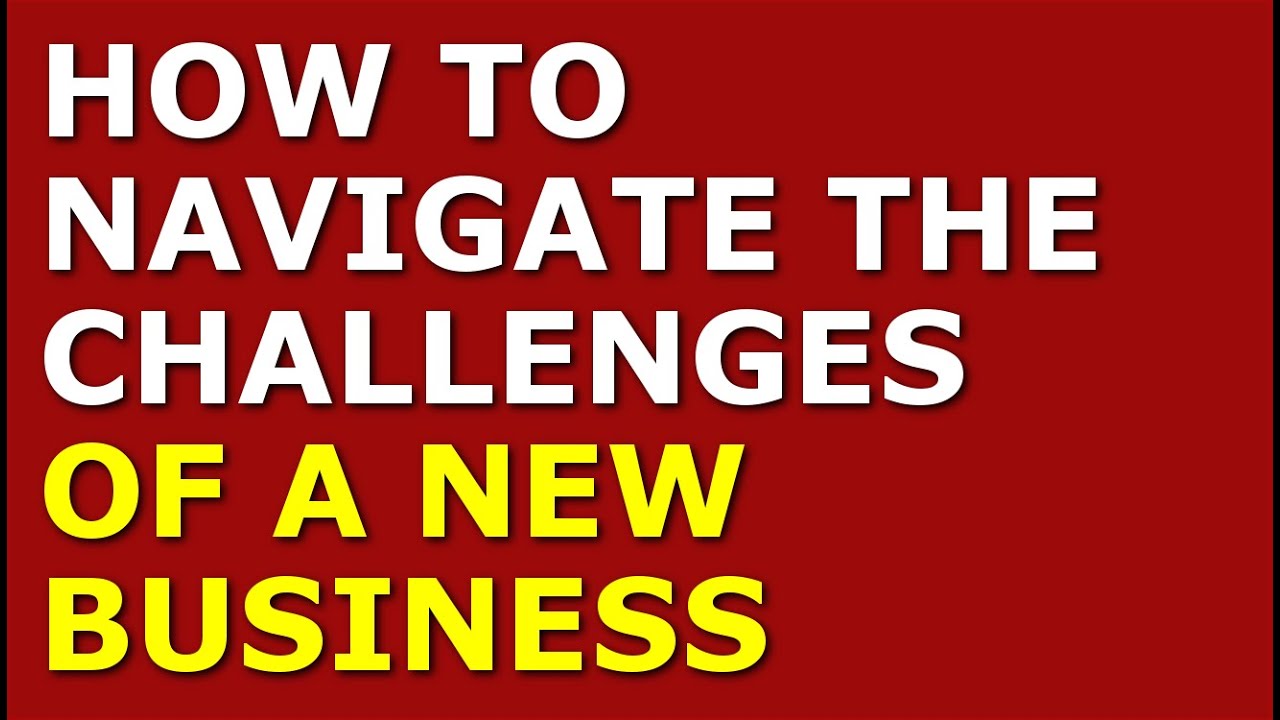 How to Navigate the Challenges of a New Business | Starting a Business ...