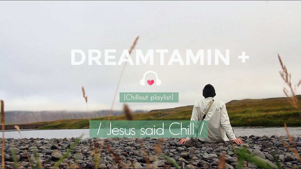 【DREAMTAMIN+】// Jesus said Chill (Chillout Playlist) - YouTube