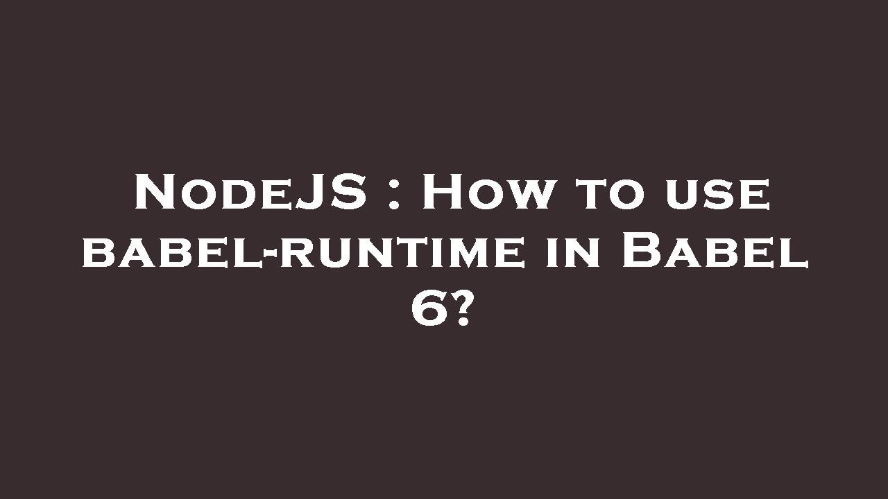 NodeJS : How to use babel-runtime in Babel 6? - YouTube