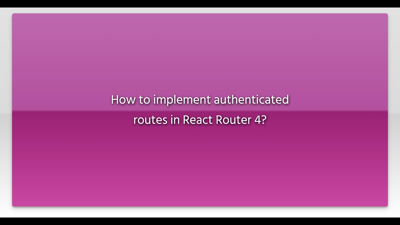 How To Implement Authenticated Routes In React Router 4 Youtube
