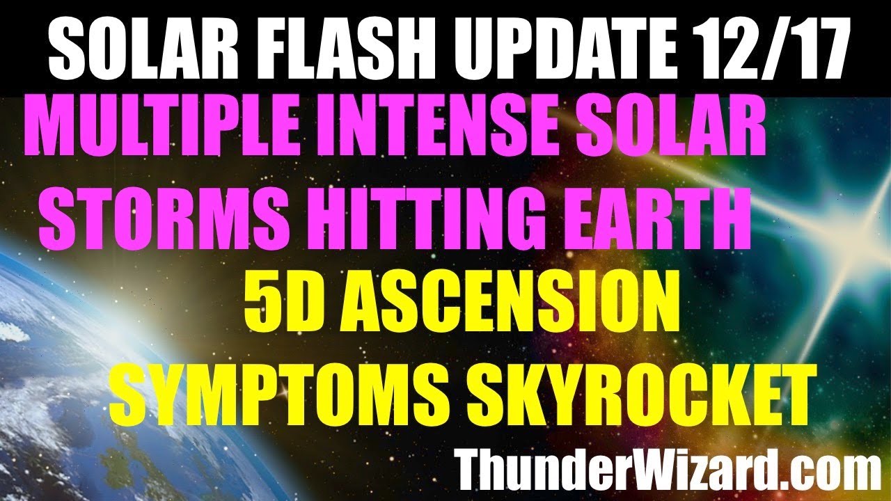 SOLAR FLASH UPDATE 12/17 - MORE SOLAR STORMS HITTING EARTH NOW ...