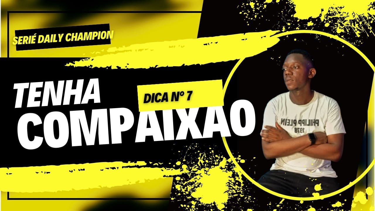 SERIÉ DAILY CHAMPION || DICA 7 - TENHA COMPAIXÃO ...