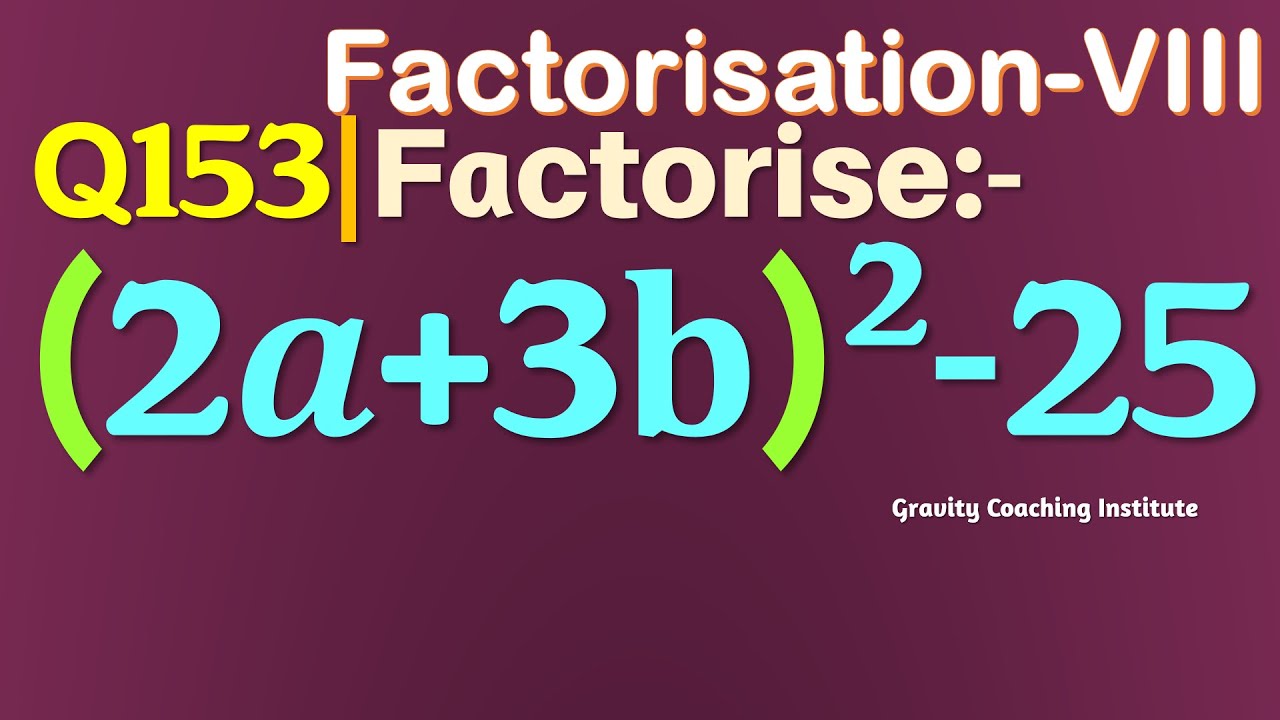 Q153 | Factorise (2a+3b) ^2 - 25 | Factorise 2a + 3b whole square - 25 ...