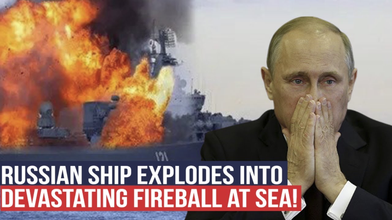 5 minute ago! Russian ship EXPLODES into devastating fireball at sea ...