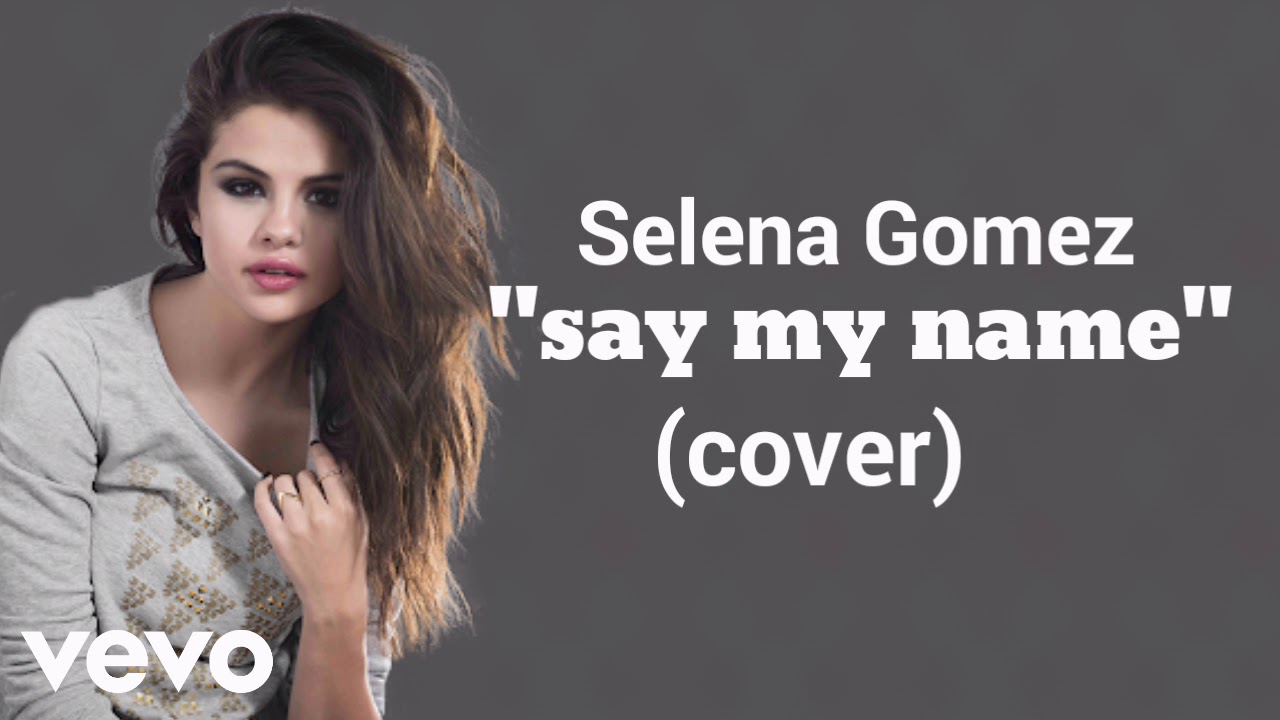 Selena Gomez - Say My Name (cover) - YouTube