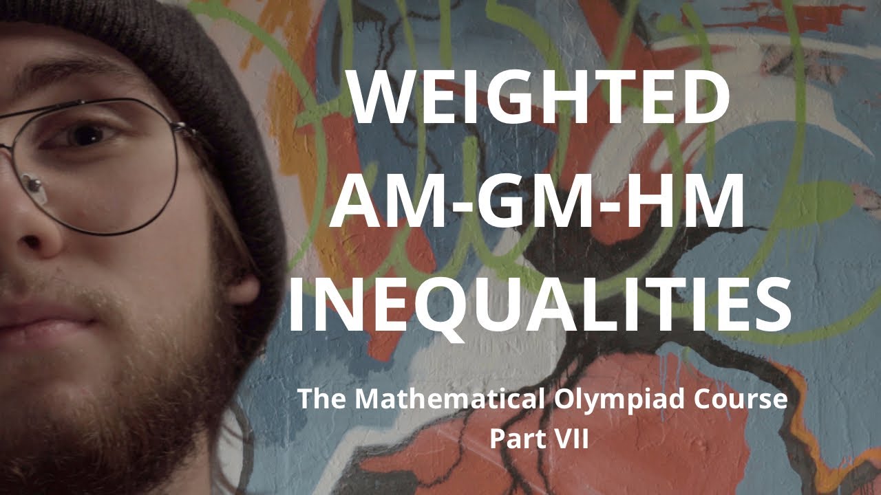 Weighted AM-GM-HM Inequalities | The Mathematical Olympiad Course, Part ...