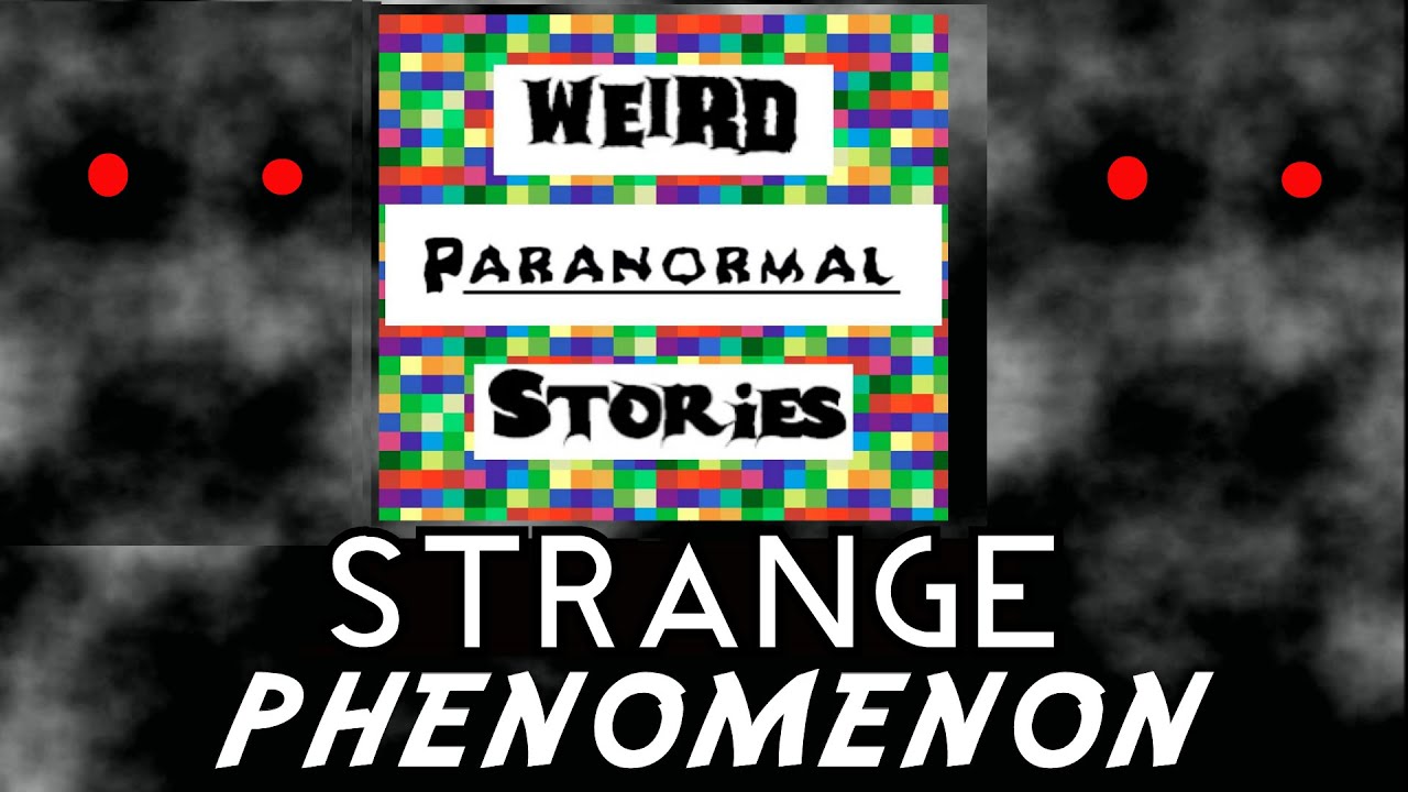 WEIRD PARANORMAL STORIES Part 1: Strange Phenomenon - YouTube