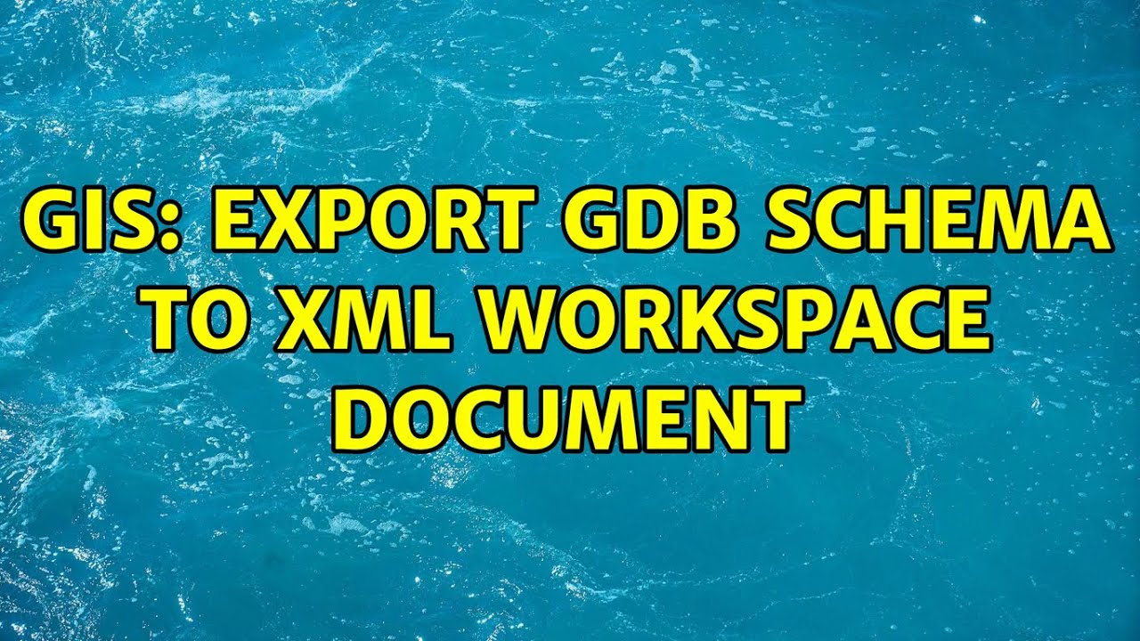 Gis Export Gdb Schema To Xml Workspace Document Youtube