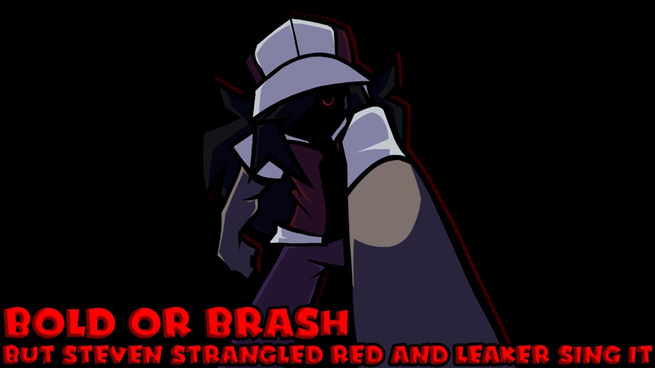 Bold Or Brash ( Steven Strangled Red and Leaker Sing It ) - Friday ...