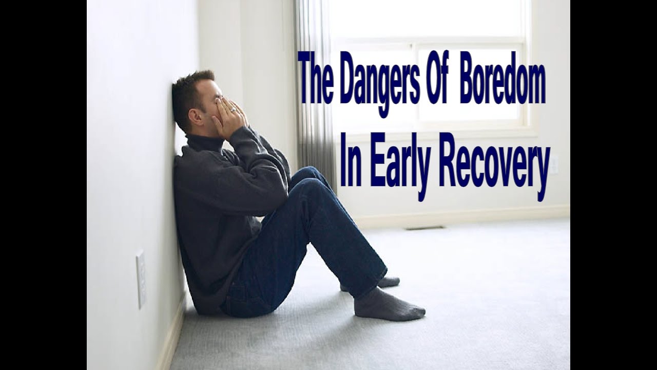 The Dangers Of Boredom In Early Addiction Recovery YouTube