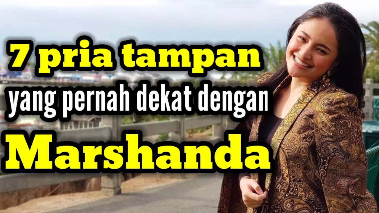 7 PRIA TAMPAN YANG PERNAH DEKAT DENGAN MARSHANDA DAN MANTAN PACAR ...