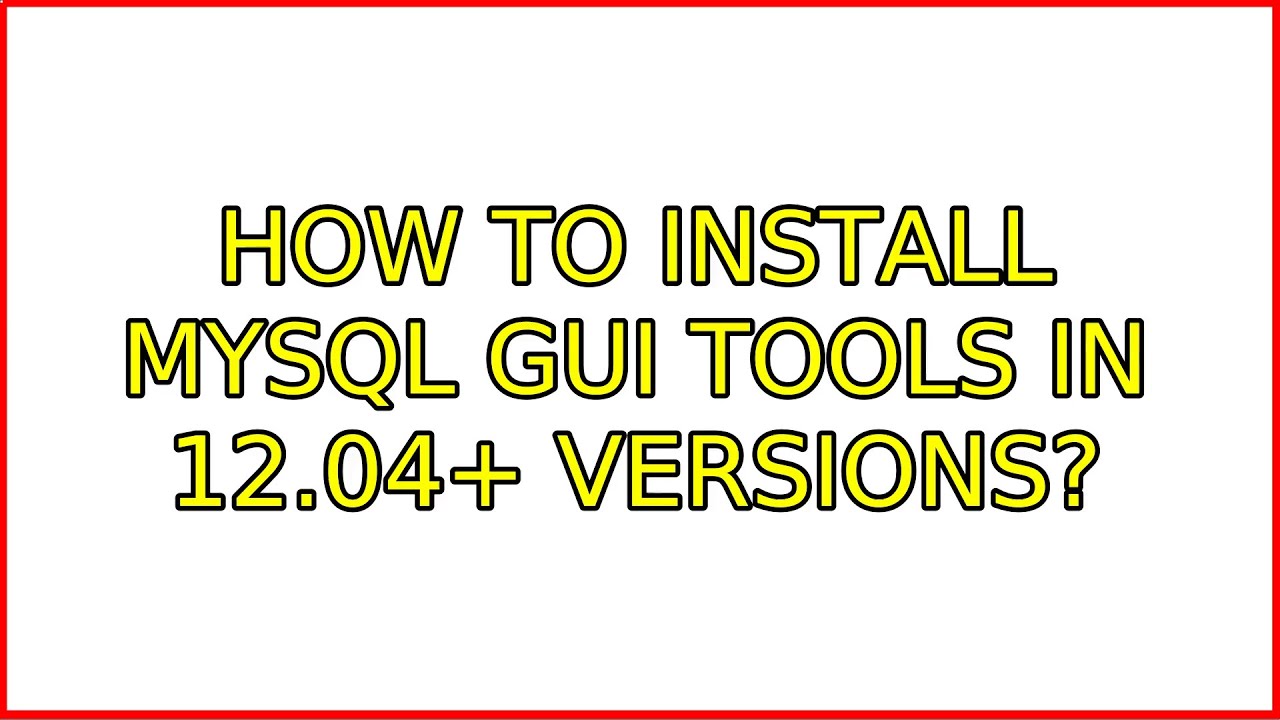 How to install MySQL GUI Tools in 12.04+ versions? (4 Solutions ...