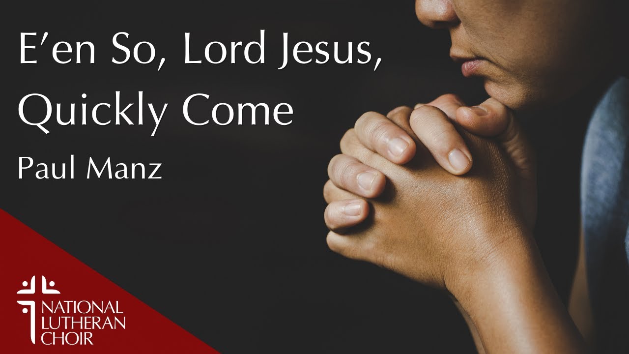 E'en So Lord Jesus Quickly Come - Paul Manz | National Lutheran Choir ...