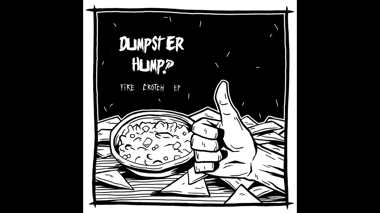 Dumpster Hump‽ The Fire Crotch Ep [full] Youtube