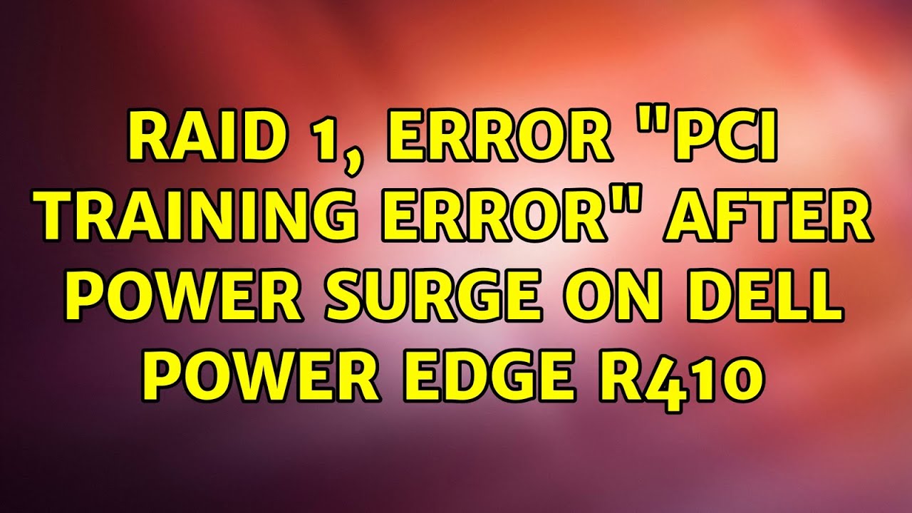 RAID 1, error "PCI training error" after power surge on DELL POWER EDGE ...