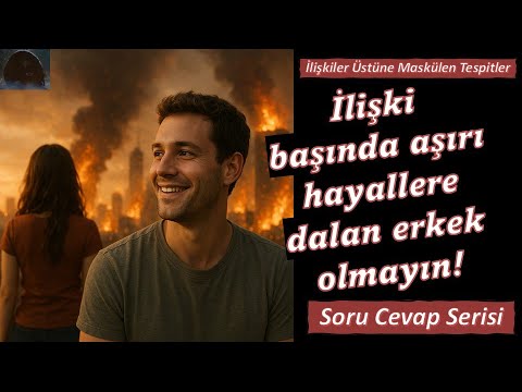 Bir erkekseniz ilişkinizde hayalperest olmayın!