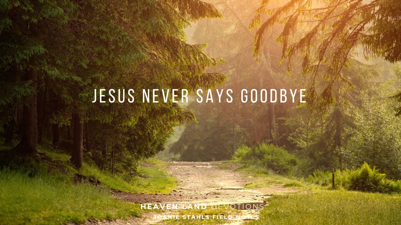 Heaven Land Devotions - Jesus Never Says Goodbye - YouTube