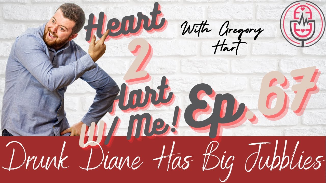 Heart2hartpodcast Ep 67 Drunk Diane Has Big Jubblies Youtube