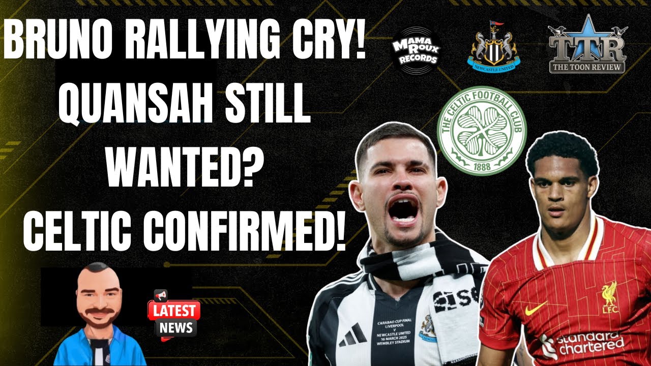 Bruno Rallying Cry! | Quansah Still Wanted? | Celtic Confirmed! | NUFC ...