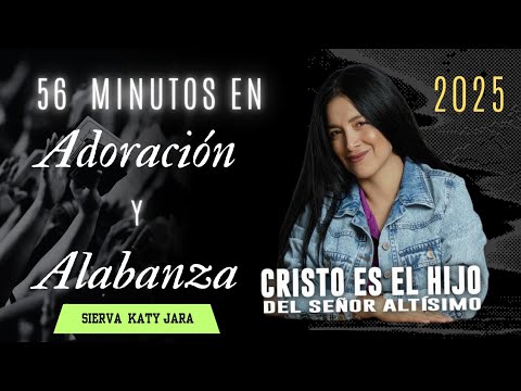 56 minutos en Adoraciones y Alabanzas - sierva Katy Jara 