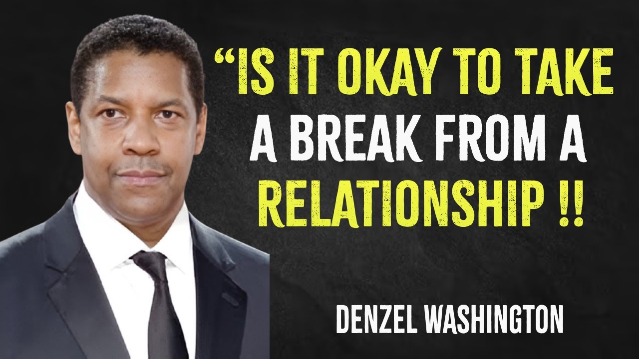 Is It Okay to Take a Break from a Relationship? | Denzel Washington ...