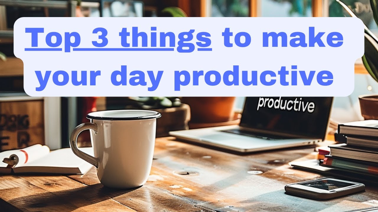 Top 3 things to make your day productive - YouTube