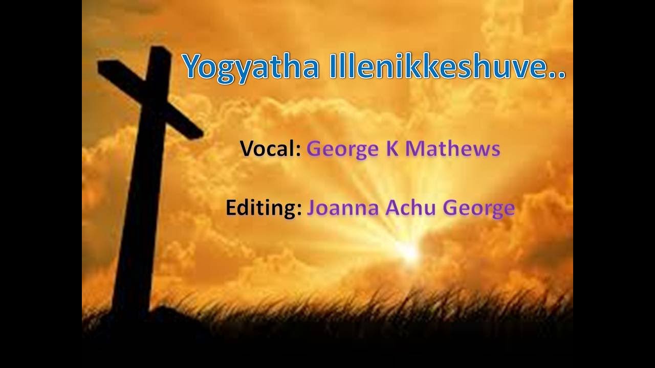 Yogyatha Illenikkeshuve...By George K Mathews #christiandevotional # ...