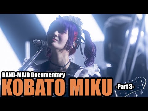 BAND-MAID Documentary / KOBATO Miku -Part 3-