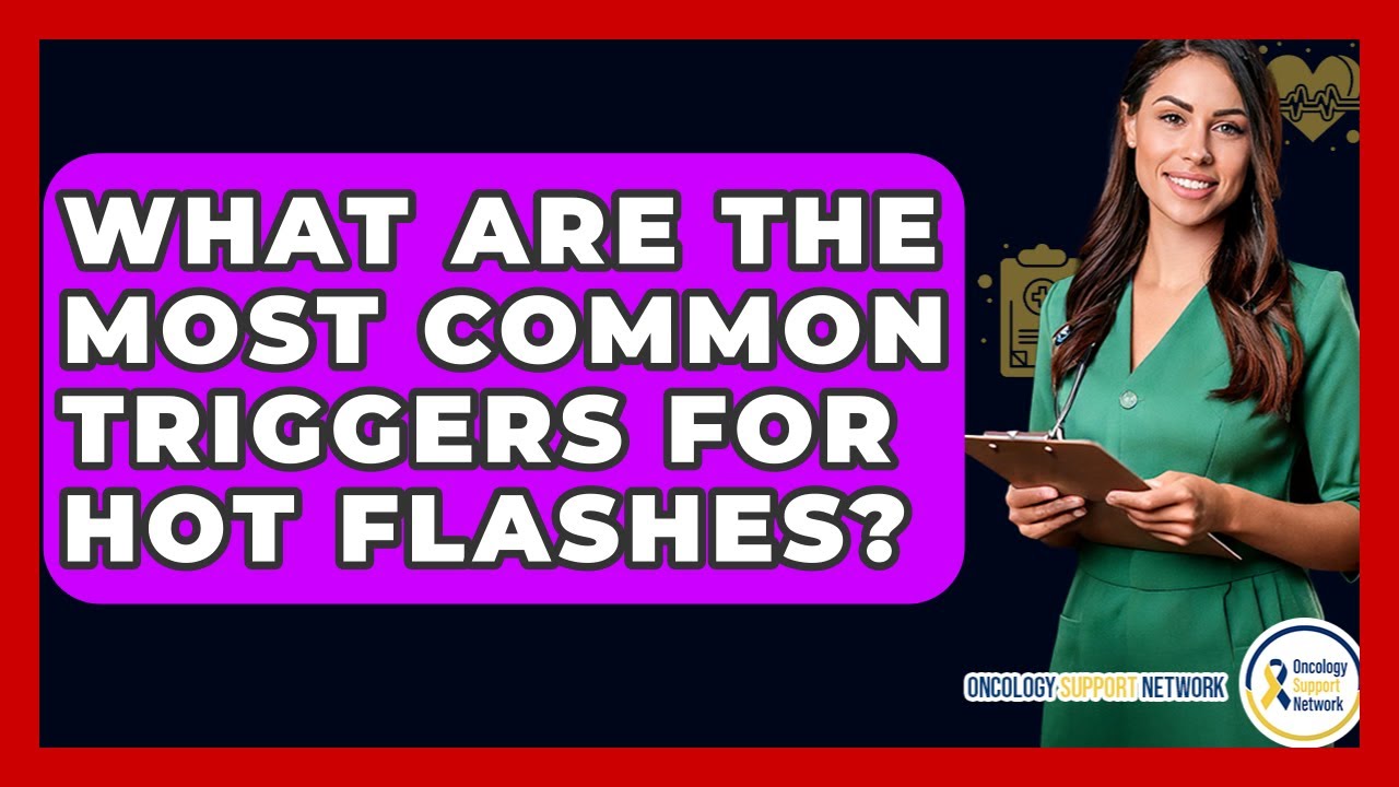 What Are The Most Common Triggers For Hot Flashes? - Oncology Support ...